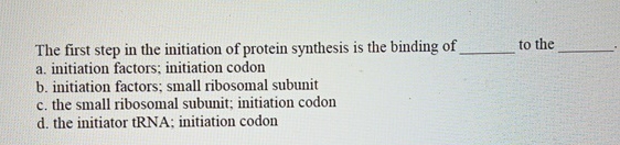 Solved The first step in the initiation of protein synthesis | Chegg.com