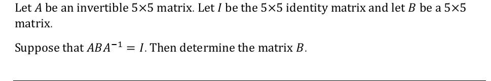 Solved Let A be an invertible 5x5 matrix. Let I be the 5x5 | Chegg.com