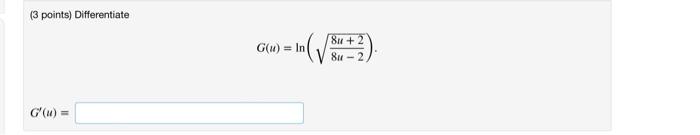Solved (3 points) Differentiate G(u)=ln(8u−28u+2). G′(u)= | Chegg.com