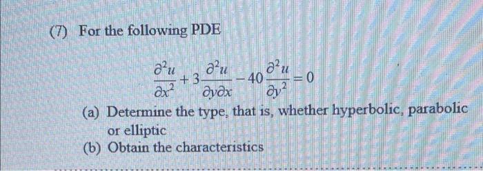 Solved (7) For the following PDE + 3- ax? ap? a'u a²u 40 = 0 | Chegg.com