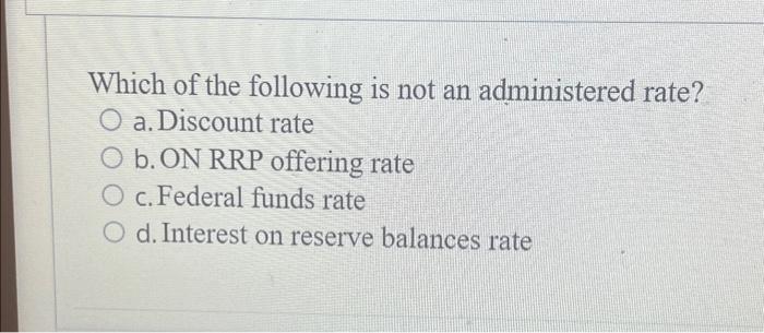 Solved Which of the following is not an administered rate? O | Chegg.com