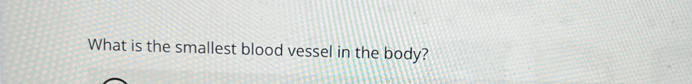 Solved What is the smallest blood vessel in the body? | Chegg.com
