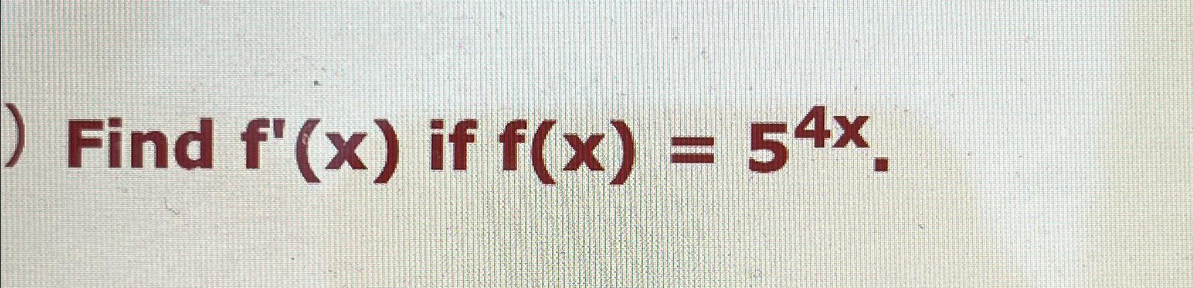 Solved Find f'(x) ﻿if f(x)=54x | Chegg.com