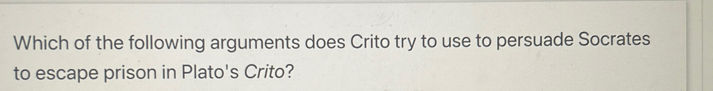 Solved Which of the following arguments does Crito try to | Chegg.com