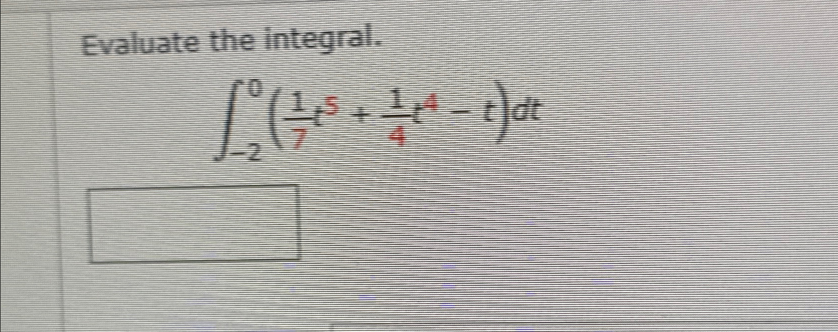 Solved Evaluate the integral.∫-20(17t5+14t4-t)dt | Chegg.com