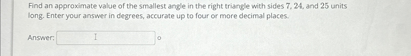 Solved Find an approximate value of the smallest angle in | Chegg.com