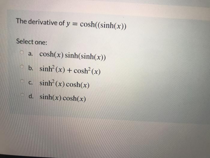 Solved The derivative of y = cosh((sinh(x)) Select one: a. | Chegg.com