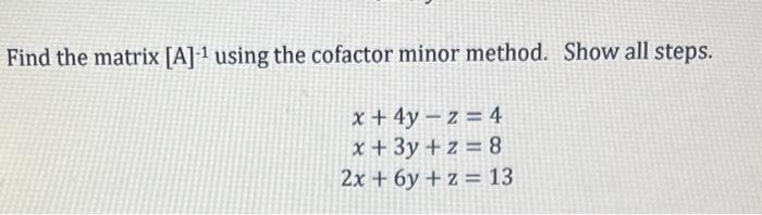 Solved Find the matrix [A]−1 using the cofactor minor | Chegg.com