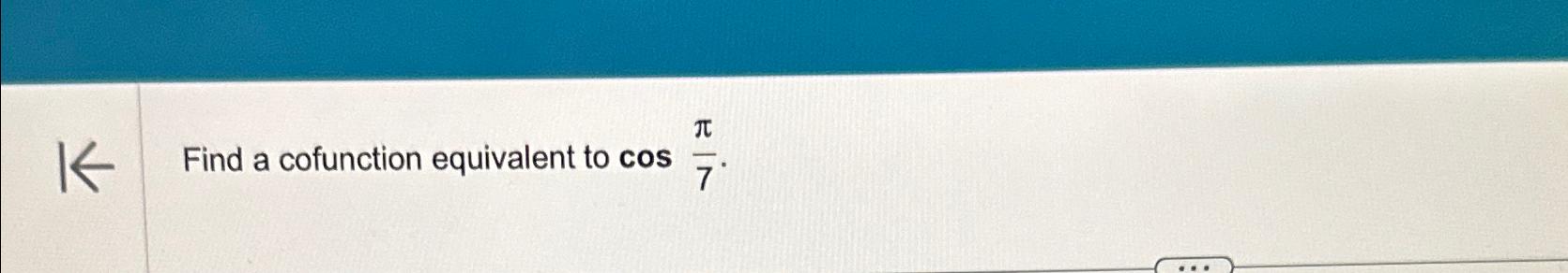 Solved Find a cofunction equivalent to cosπ7. | Chegg.com