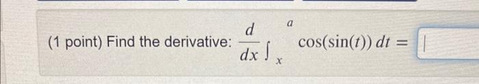 Solved (1 point) Find the derivative: dxd∫xacos(sin(t))dt= | Chegg.com