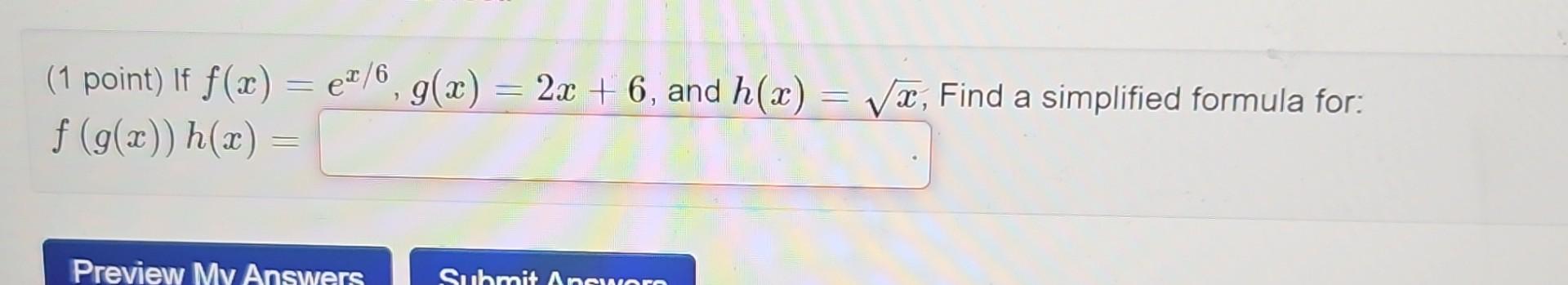 Solved (1 point) If f(x)=ex/6,g(x)=2x+6, and h(x)=x, Find a | Chegg.com