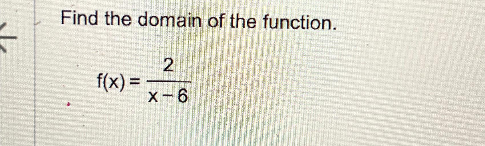 Solved Find the domain of the function.f(x)=2x-6 | Chegg.com