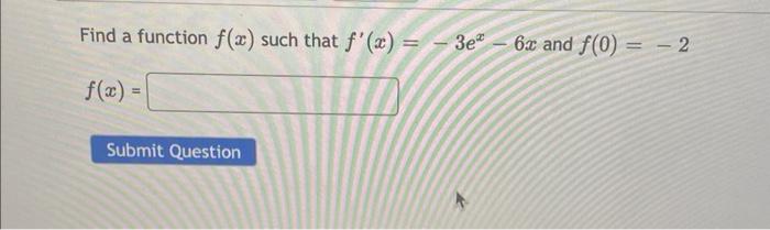 Solved Find a function f(x) such that f′(x)=−3ex−6x and | Chegg.com