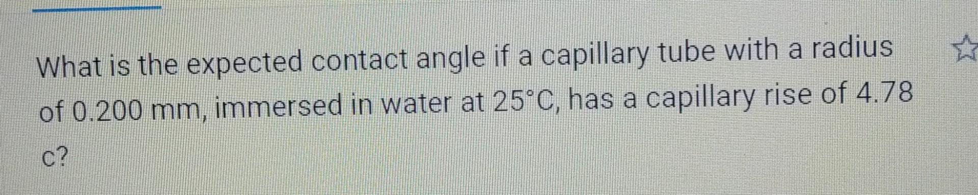 Solved What is the expected contact angle if a capillary | Chegg.com
