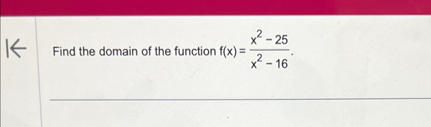 Solved Find the domain of the function f(x)=x2-25x2-16 | Chegg.com