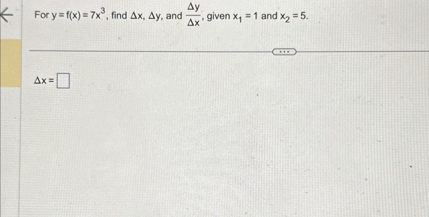Solved For y=f(x)=7x3, ﻿find Δx,Δy, ﻿and ΔyΔx, ﻿given x1=1 | Chegg.com