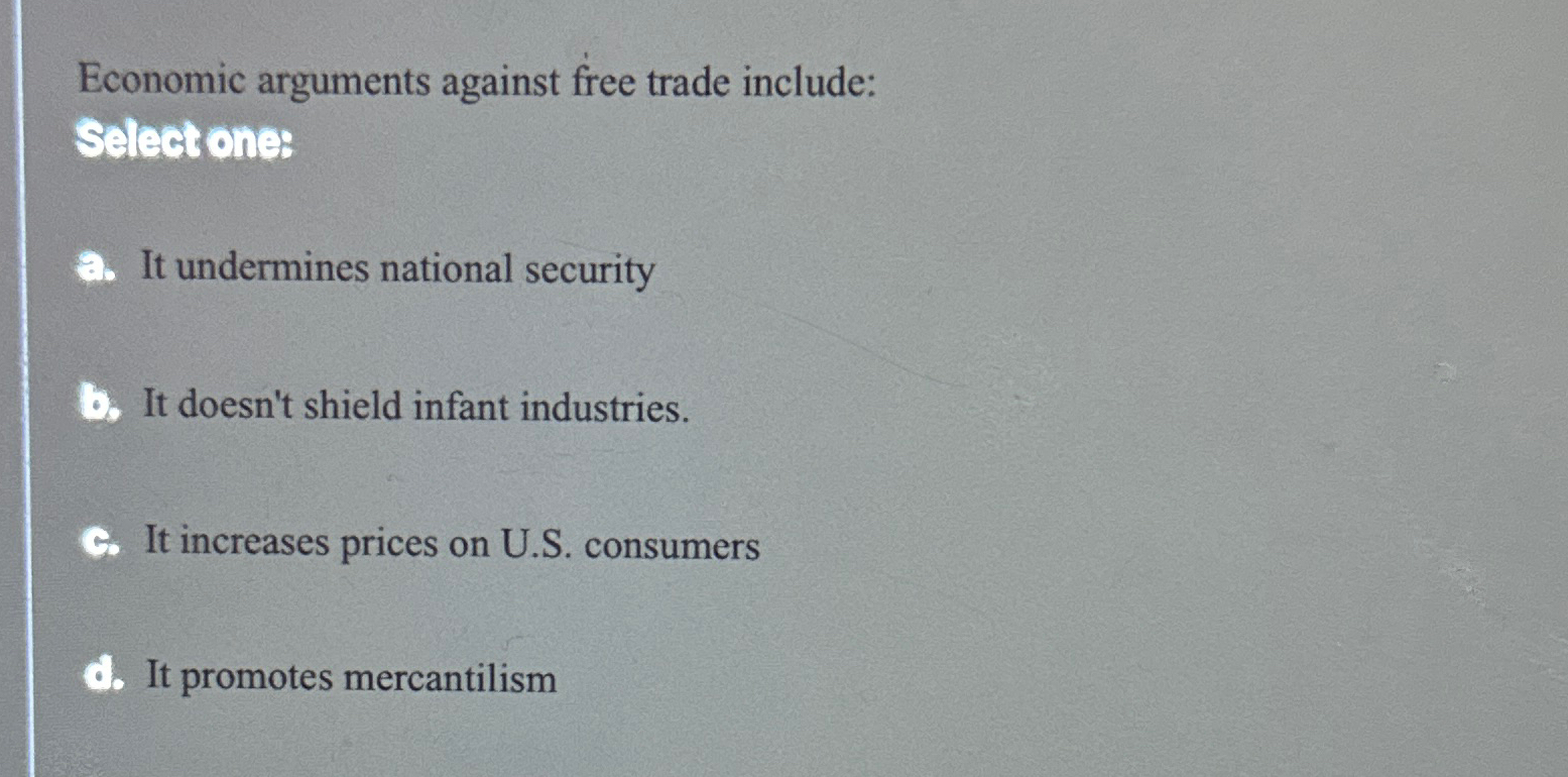Solved Economic arguments against free trade include:Select | Chegg.com