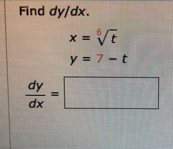 Solved Find dy/dx. x = VE y = 7 - + | Chegg.com