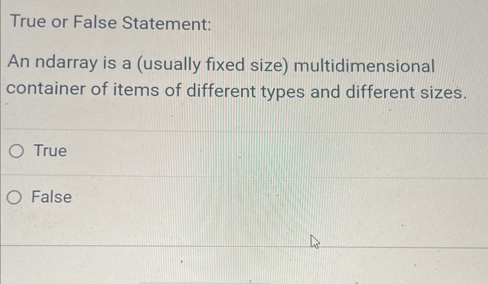 Solved True or False Statement:An ndarray is a (usually | Chegg.com