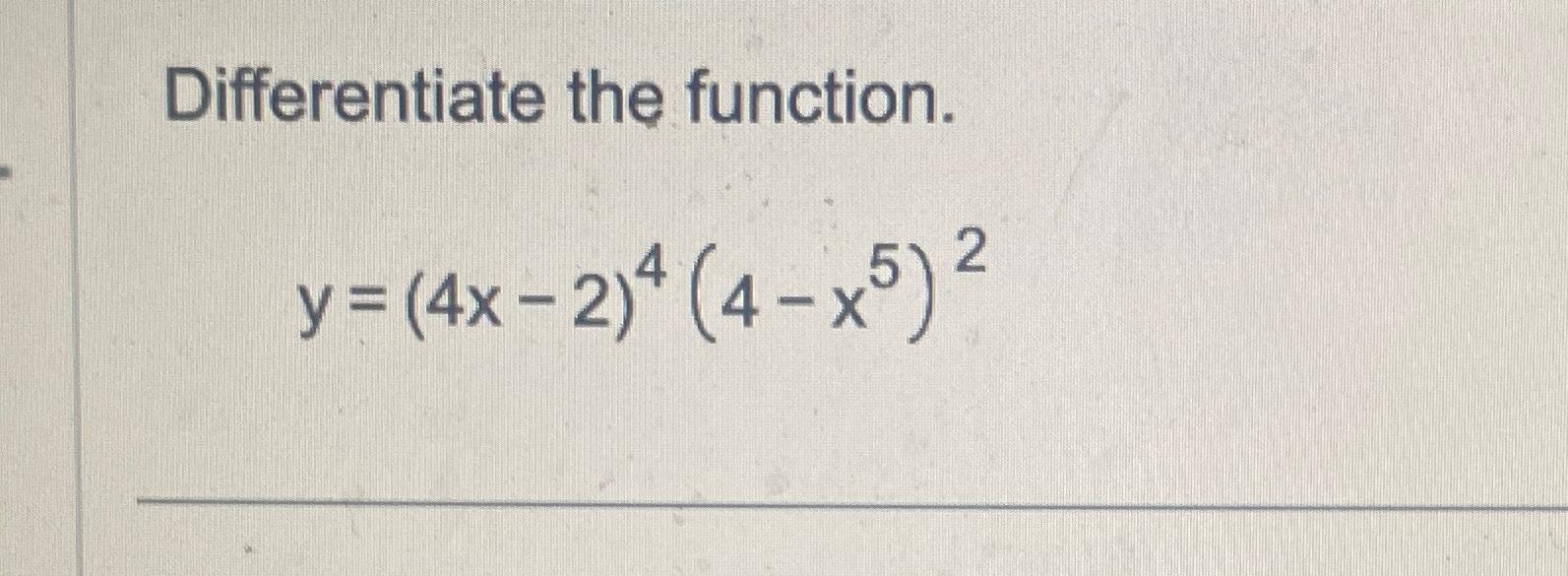 Solved Differentiate the function.y=(4x-2)4(4-x5)2 | Chegg.com