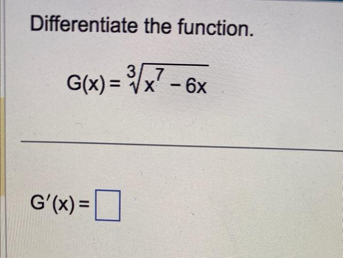Solved Differentiate the function. G(x)=3x7−6x | Chegg.com