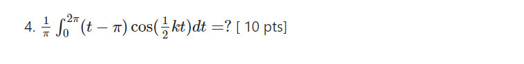Solved π1∫02π(t−π)cos(21kt)dt=?[10pts] | Chegg.com