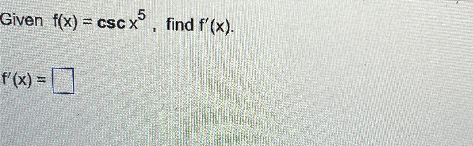 Solved Given f(x)=cscx5, ﻿find f'(x)f'(x)= | Chegg.com