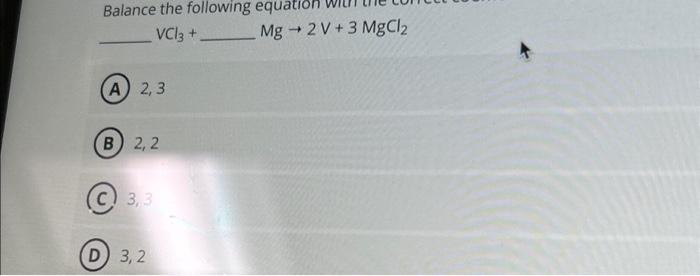 Solved Balance the following equation VCl3 + A) 2,3 B 2,2 © | Chegg.com