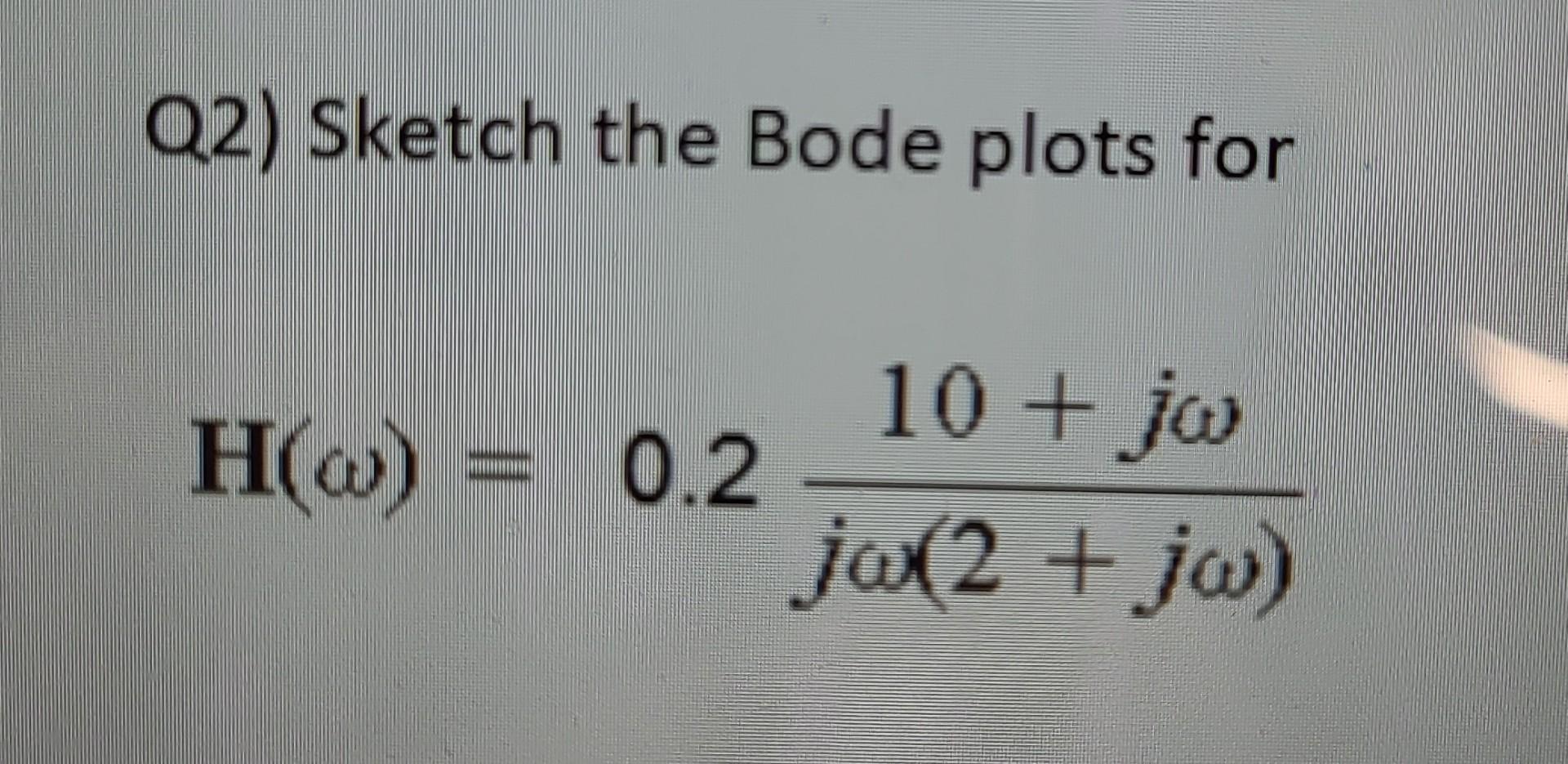 Solved Q2) Sketch the Bode plots for H(ω)=0.2jω(2+jω)10+jω | Chegg.com