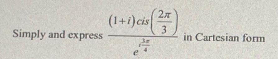 Solved Simply and express (1+i)cis(2π3)ei3π4 ﻿in Cartesian | Chegg.com
