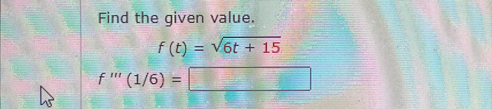 Solved Find the given value.f(t)=6t+152f'''(16)= | Chegg.com
