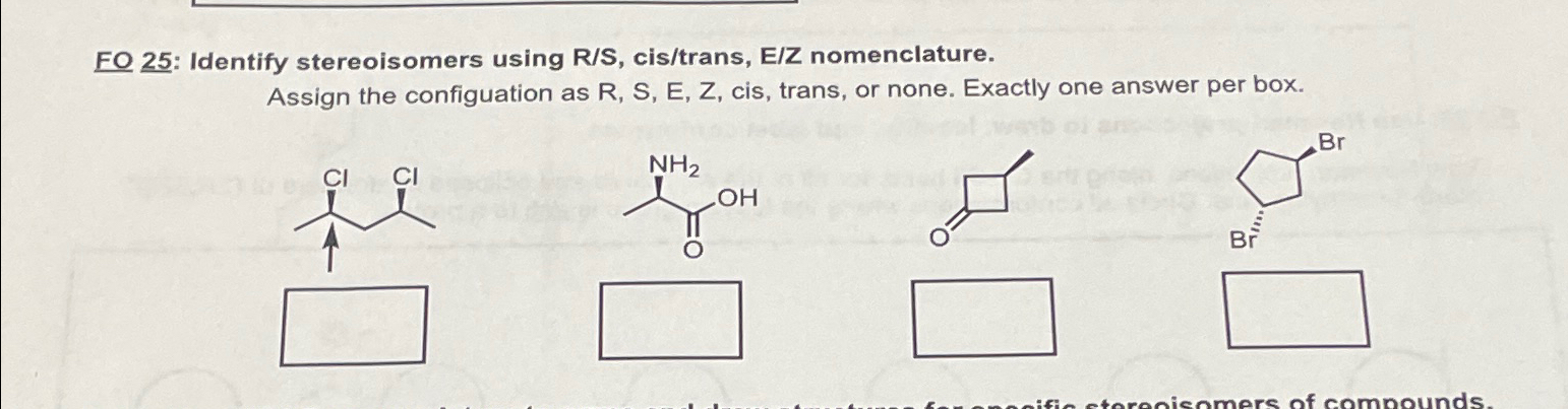 Solved FO 25: Identify stereoisomers using R/S, ﻿cis/trans, | Chegg.com
