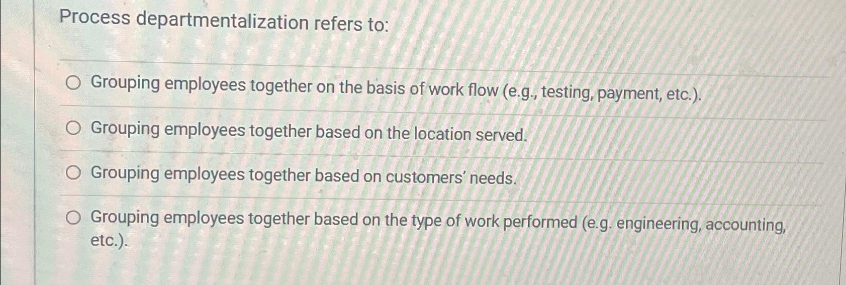 Solved Process departmentalization refers to:Grouping | Chegg.com