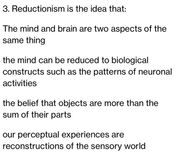 Solved 3. Reductionism is the idea that: The mind and brain | Chegg.com