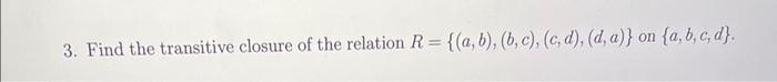 Solved 3. Find the transitive closure of the relation | Chegg.com