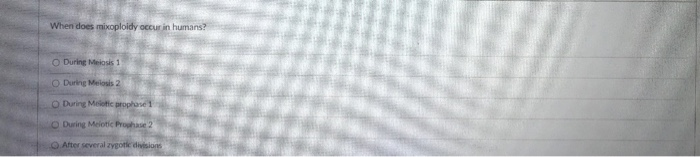 When does mixoploidy occur in humans? During Meiasis | Chegg.com