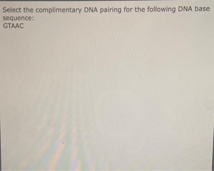 Solved Select the complimentary DNA pairing for the | Chegg.com