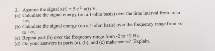 Solved 3. Assume the signal X(t) = 5.e-2tu(t) V. (a) | Chegg.com