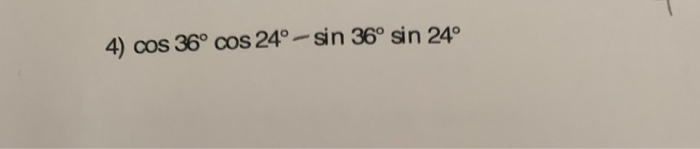 Solved 4) cos 36° cos 24º- sin 36° sin 24° | Chegg.com