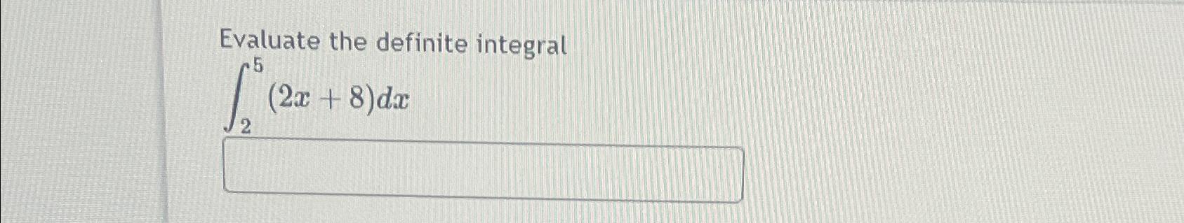 Solved Evaluate the definite integral∫25(2x+8)dx | Chegg.com