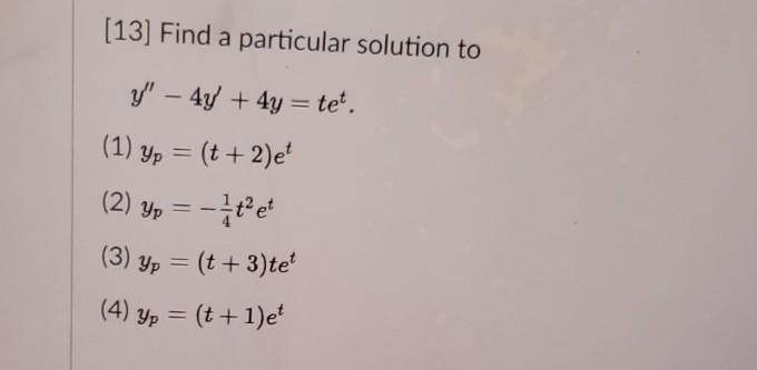 Solved [13] Find a particular solution to y" - 4y + 4y = te. | Chegg.com