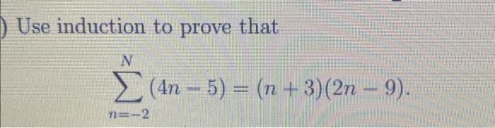 Solved Use induction to prove that ∑n=−2N(4n−5)=(n+3)(2n−9) | Chegg.com