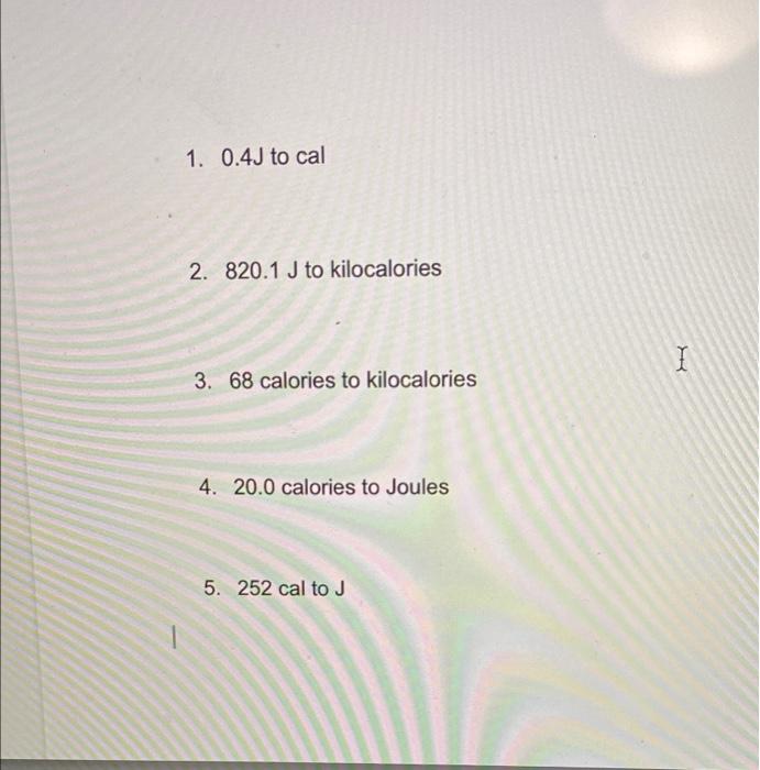 Solved 1. 0.4 to cal 2. 820.1 J to kilocalories 1 3. 68 | Chegg.com