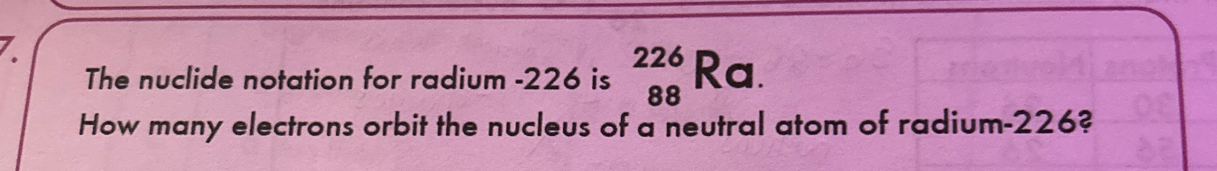 Solved The nuclide notation for radium -226 ﻿is ?88226Ra. | Chegg.com