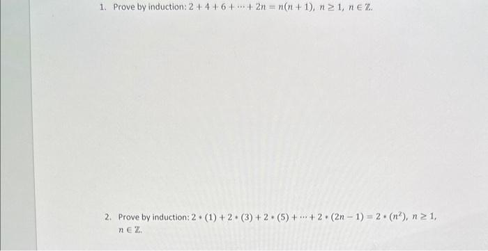 Solved 1. Prove by induction: 2+4+6+⋯+2n=n(n+1),n≥1,n∈Z. 2. | Chegg.com