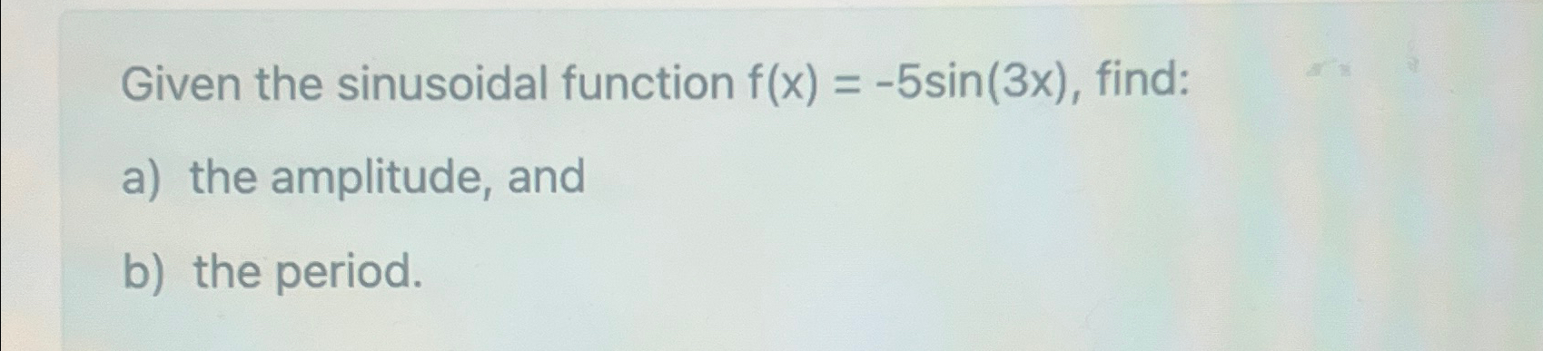 Solved Given the sinusoidal function f(x)=-5sin(3x), | Chegg.com