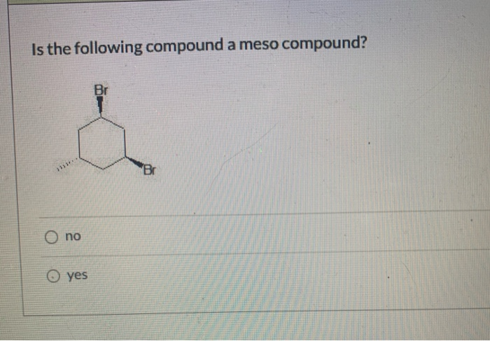 Solved Is the following compound a meso compound? Br 1535 O | Chegg.com