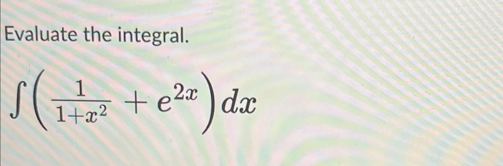 Solved Evaluate the integral.∫﻿﻿(11+x2+e2x)dx | Chegg.com