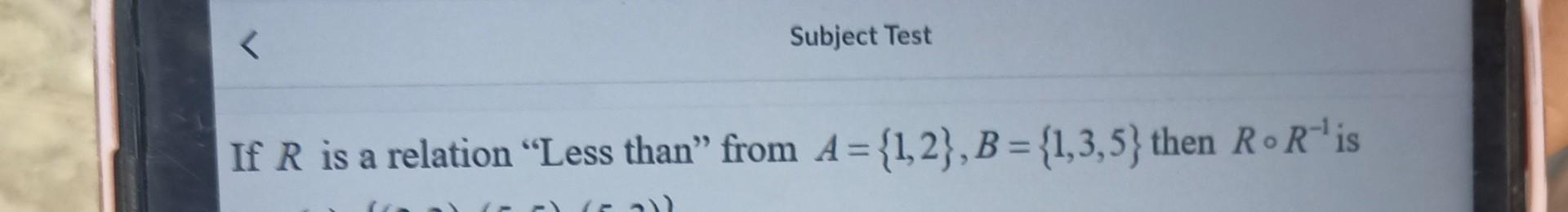Solved If R is a relation "Less than" from A={1,2},B={1,3,5} | Chegg.com