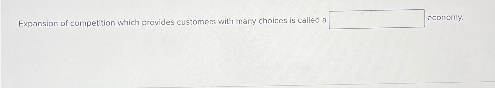 Solved Expansion of competition which provides customers | Chegg.com